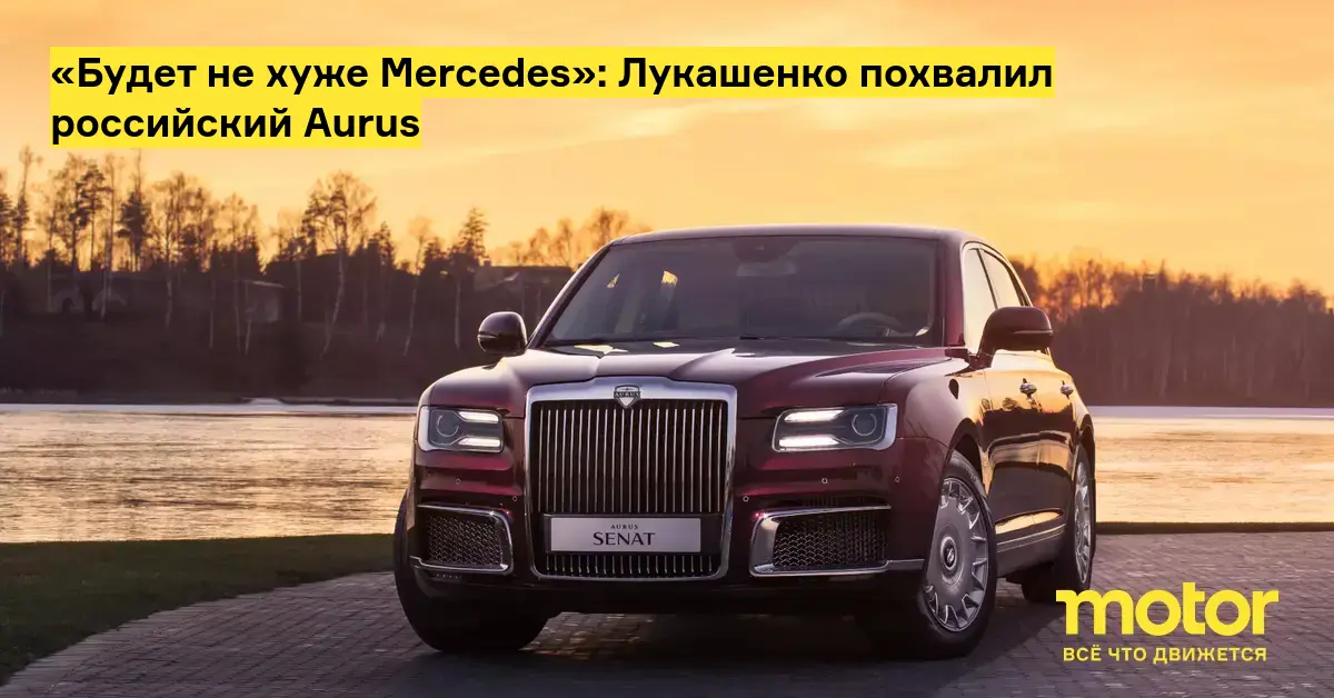 «Будет не хуже Mercedes»: Лукашенко похвалил российский Aurus: Новости — Motor