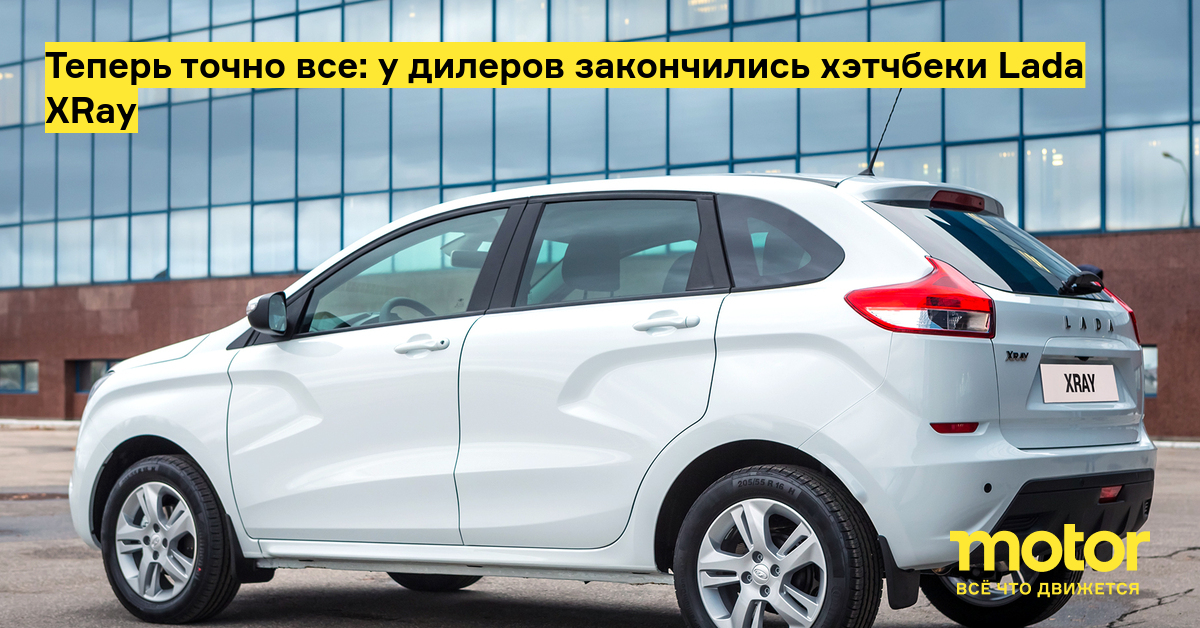 Теперь точно все: у дилеров закончились хэтчбеки Lada XRay: Новости — Motor