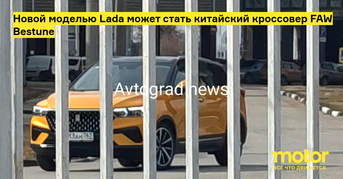 Новой моделью Lada может стать китайский кроссовер FAW Bestune: Новости — Motor