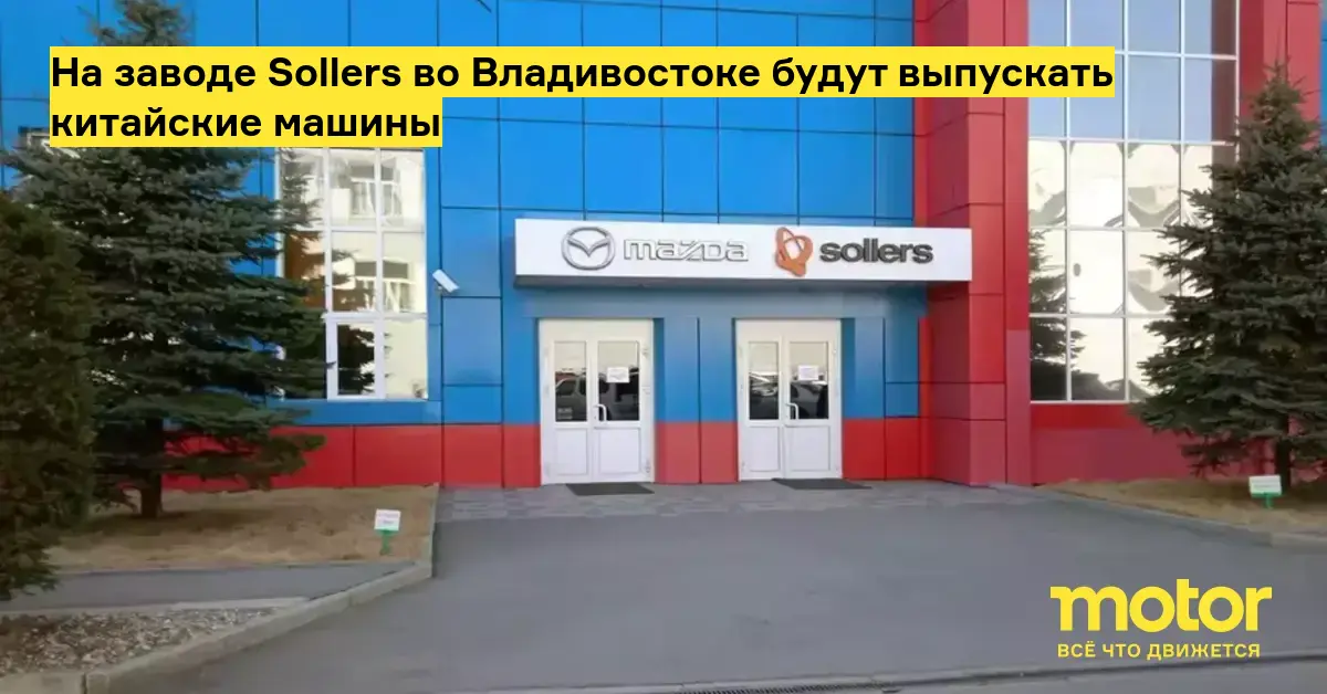 На заводе Sollers во Владивостоке будут выпускать китайские машины: Новости — Motor