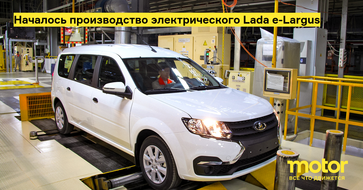 Началось производство электрического Lada e-Largus: Новости — Motor