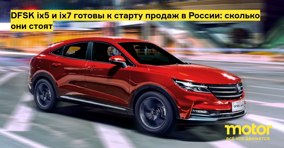 DFSK ix5 и ix7 готовы к старту продаж в России: сколько они стоят: Новости — Motor